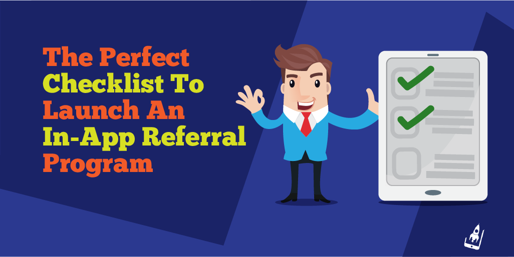 The Perfect Checklist To Launch An In-App Referral Program ...